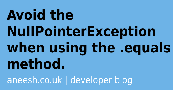 Avoid The Nullpointerexception When Using The Equals Method Aneesh Mistry Software Engineer 