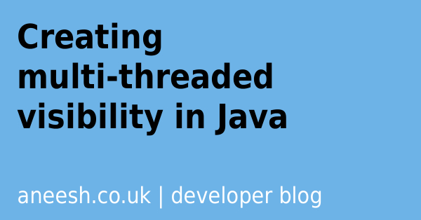 Creating multi-threaded visibility in Java | Aneesh Mistry | Software ...