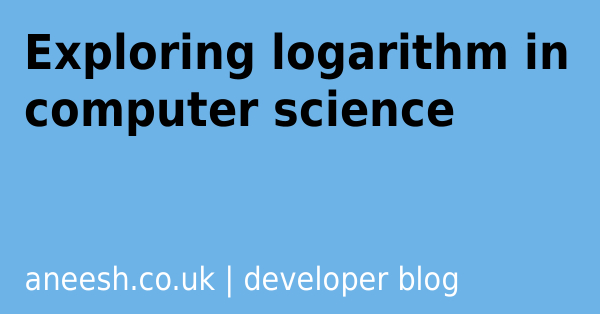 Exploring Logarithm In Computer Science Aneesh Mistry Software Engineer 