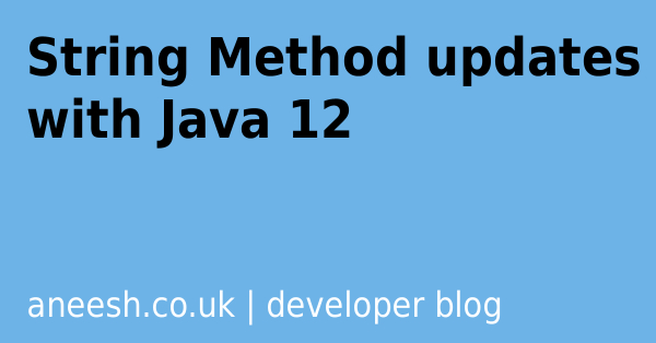 String Method updates with Java 12 | Aneesh Mistry | Software Engineer