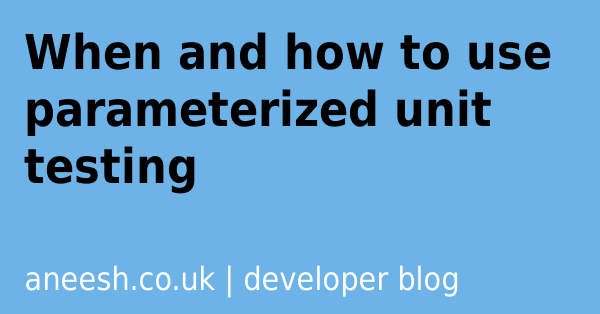 When and how to use parameterized unit testing | Aneesh Mistry ... When and how to use parameterized unit testing | Aneesh Mistry ...